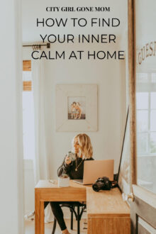 How to Find Your Inner Calm at Home - City Girl Gone Mom