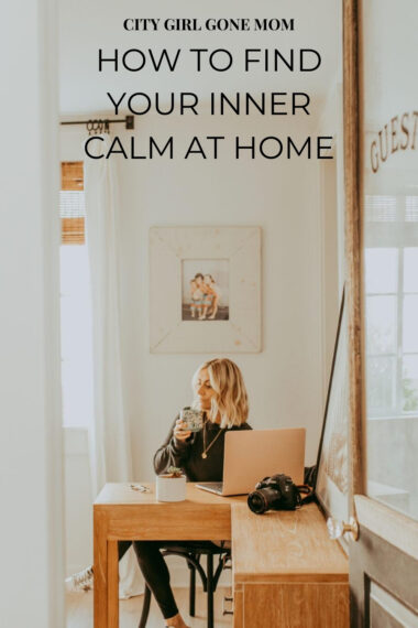 How to Find Your Inner Calm at Home - City Girl Gone Mom